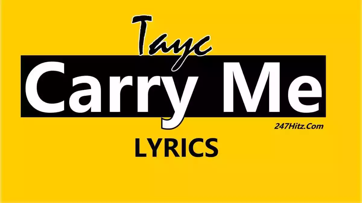 Tayc - Carry Me Lyrics — 247Hitz.Com
