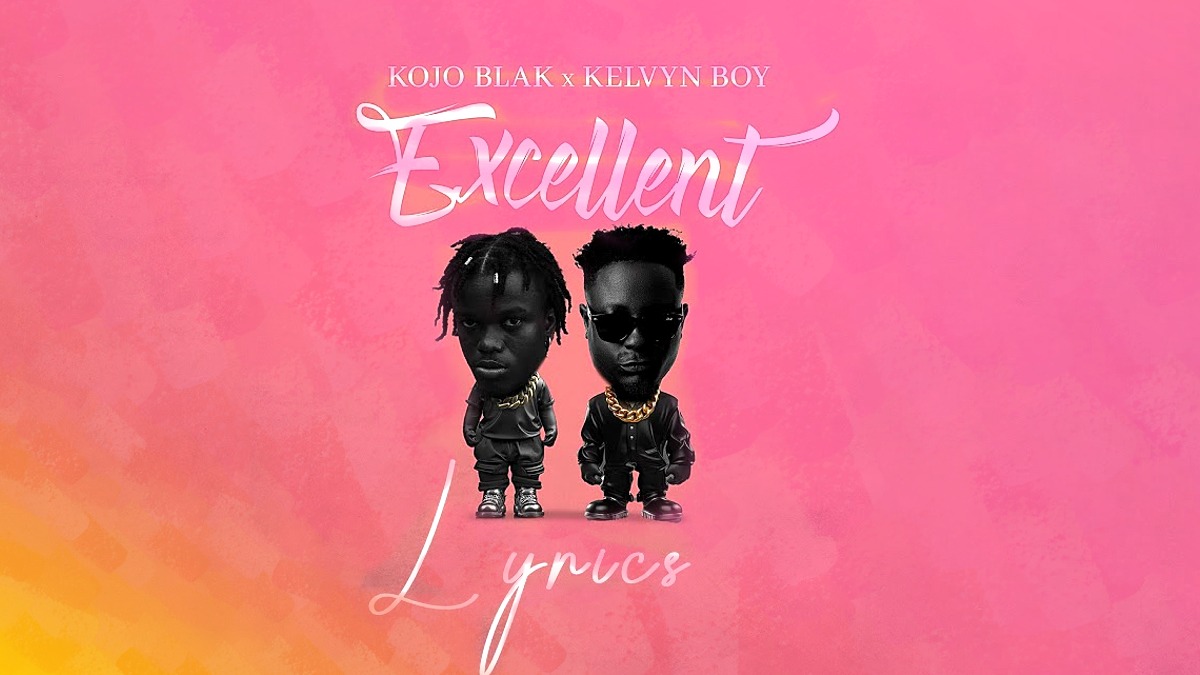 Excellent Lyrics By Kojo Blak & Kelvyn Boy — 247Hitz.Com